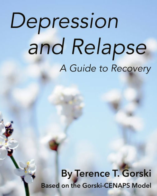 Depression and Relapse: A Guide to Recovery by Terence T. Gorski ...