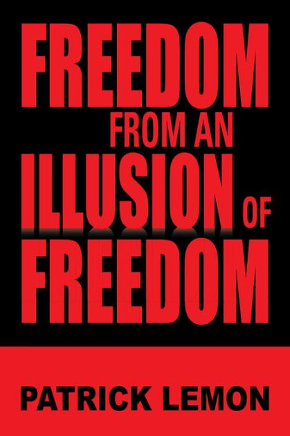 FREEDOM FROM AN ILLUSION OF FREEDOM by Patrick Lemon | eBook | Barnes ...