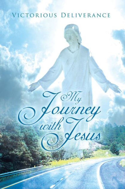 My Journey With Jesus by Victorious Deliverance | eBook | Barnes & Noble®