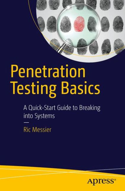Penetration Testing Basics: A Quick-Start Guide to Breaking into ...