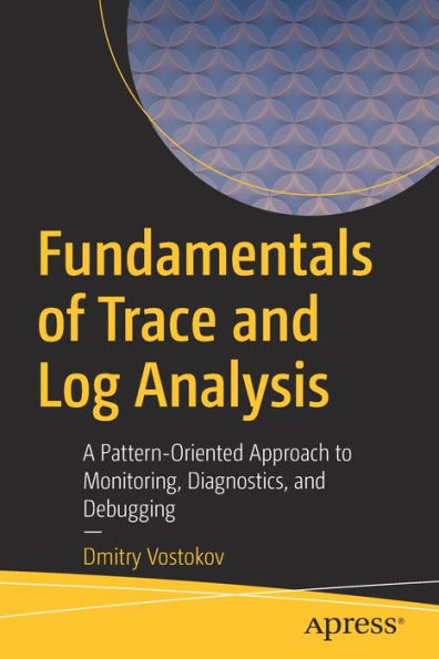 Fundamentals Of Trace And Log Analysis A Pattern Oriented Approach To 