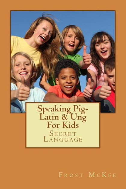 Speaking Pig-Latin & Ung: Secret Language by Frost McKee, Paperback ...