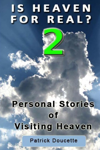 Is Heaven for Real? 2 Personal Stories of Visiting Heaven by Patrick ...