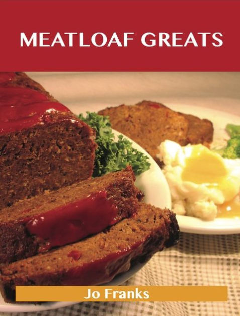Meatloaf Greats: Delicious Meatloaf Recipes, The Top 78 Meatloaf ...