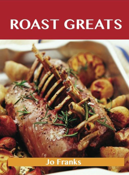 Roast Greats: Delicious Roast Recipes, The Top 100 Roast Recipes by Jo ...