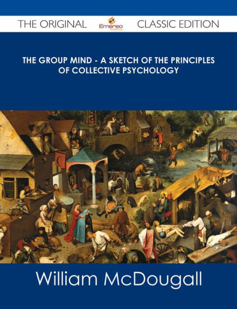 The Group Mind - A Sketch of the Principles of Collective Psychology ...