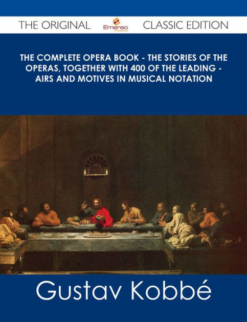 The Complete Opera Book - The Stories of the Operas, together with 400 ...