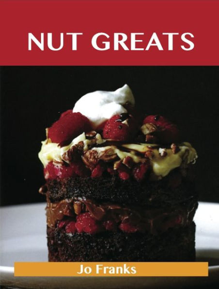 Nut Greats: Delicious Nut Recipes, The Top 100 Nut Recipes by Franks Jo ...
