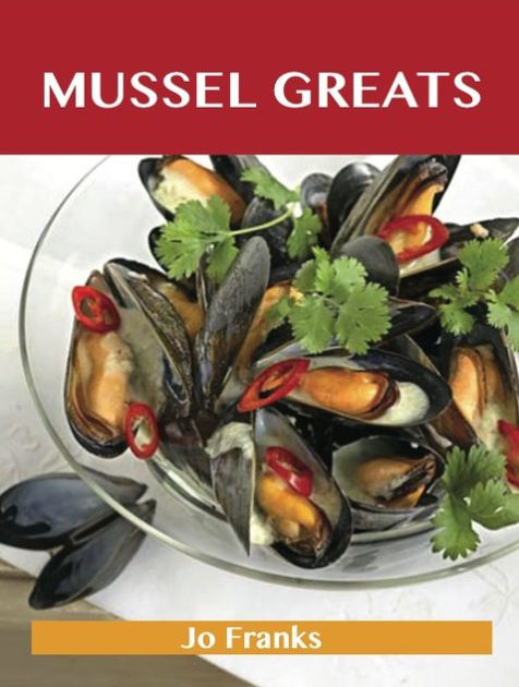 Mussel Greats: Delicious Mussel Recipes, The Top 90 Mussel Recipes by ...