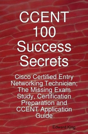 CCENT 100 Success Secrets - Cisco Certified Entry Networking Technician ...