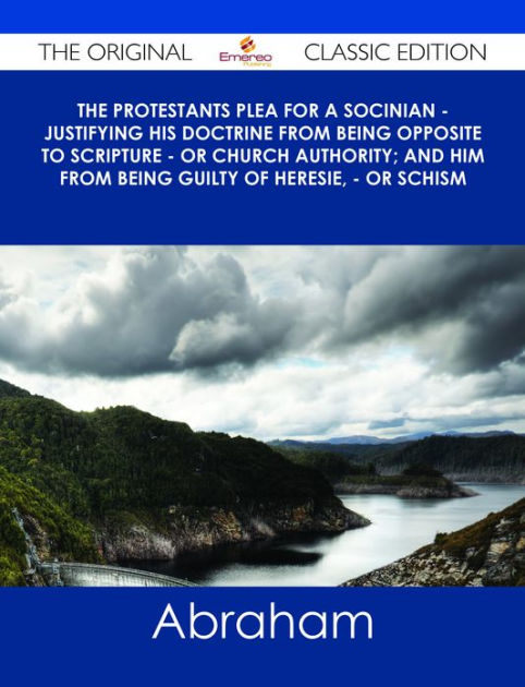 The Protestants Plea for a Socinian - Justifying His Doctrine from ...