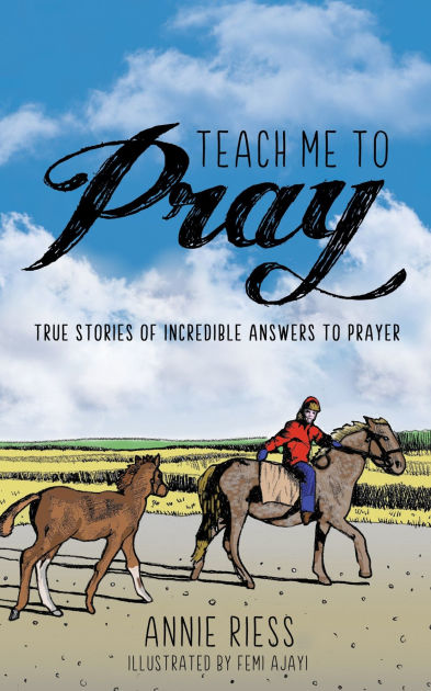 Teach Me to Pray: True Stories of Incredible Answers to Prayer by Annie ...