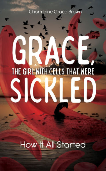 Grace, the Girl with Cells that were Sickled: How It All Started by ...
