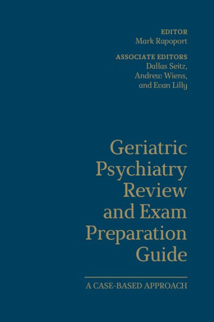 Geriatric Psychiatry Review and Exam Preparation Guide: A Case-Based ...