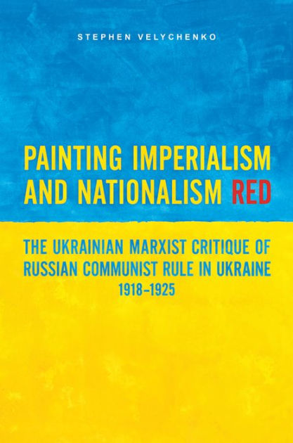 Painting Imperialism and Nationalism Red: The Ukrainian Marxist ...