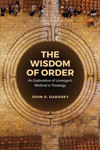 The Wisdom of Order: An Exploration of Lonergan's Method in Theology by ...