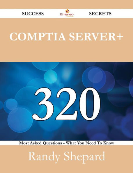 CompTIA Server+ 320 Success Secrets - 320 Most Asked Questions On ...