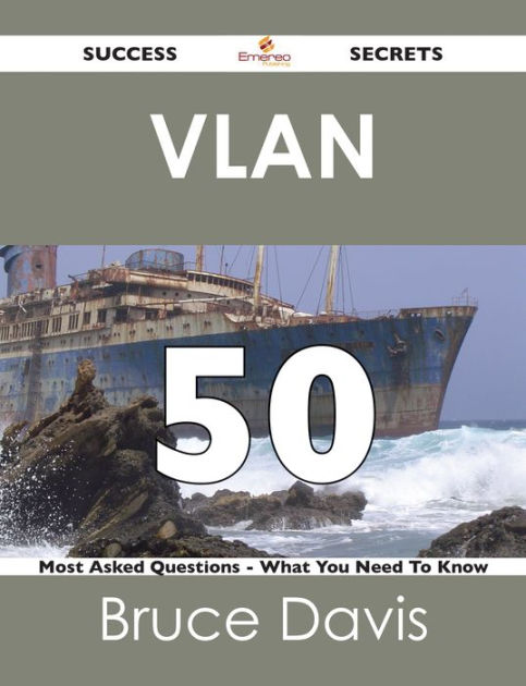 VLAN 50 Success Secrets - 50 Most Asked Questions On VLAN - What You ...