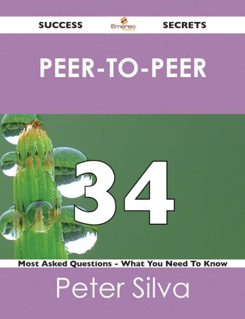 peer-to-peer 34 Success Secrets - 34 Most Asked Questions On peer-to ...