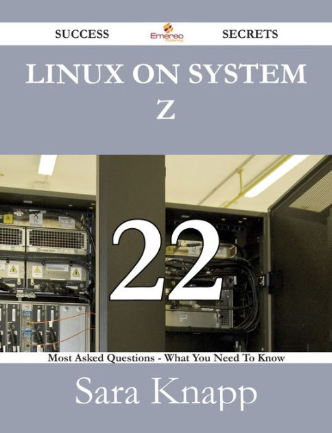 Linux on System z 22 Success Secrets - 22 Most Asked Questions On Linux ...