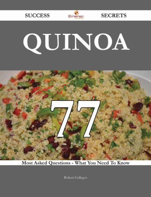 Quinoa 77 Success Secrets - 77 Most Asked Questions On Quinoa - What ...