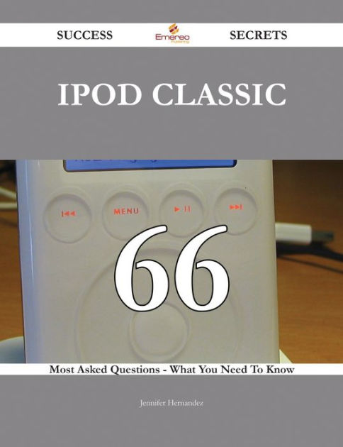IPod Classic 66 Success Secrets - 66 Most Asked Questions On IPod ...