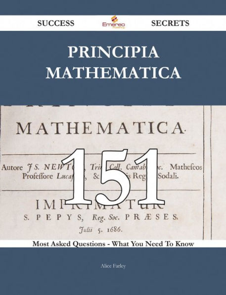 Principia Mathematica 151 Success Secrets - 151 Most Asked Questions On ...
