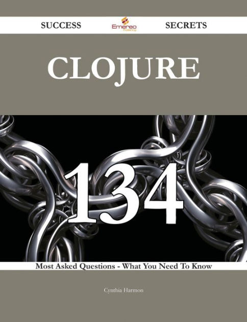 Clojure 134 Success Secrets - 134 Most Asked Questions On Clojure ...