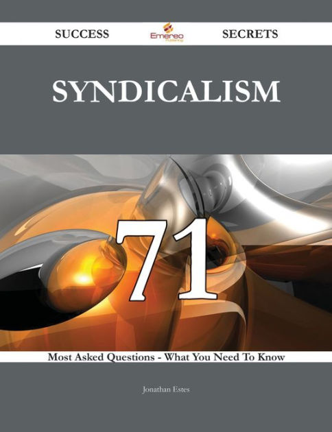 Syndicalism 71 Success Secrets - 71 Most Asked Questions On Syndicalism ...
