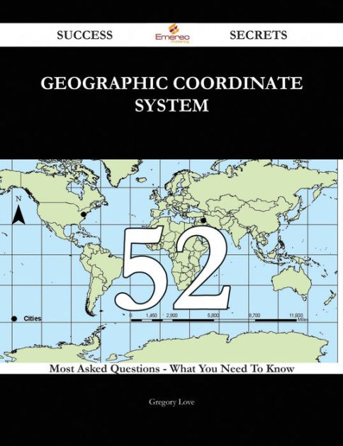 Geographic coordinate system 52 Success Secrets - 52 Most Asked ...