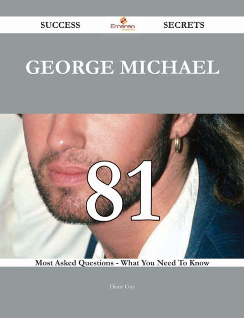 George Michael 81 Success Secrets - 81 Most Asked Questions On George ...