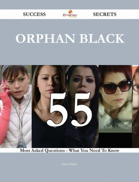 Orphan Black 55 Success Secrets - 55 Most Asked Questions On Orphan ...