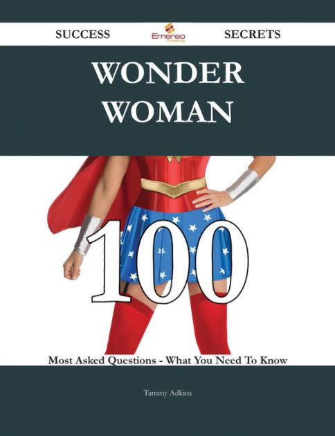 Wonder Woman 100 Success Secrets - 100 Most Asked Questions On Wonder ...