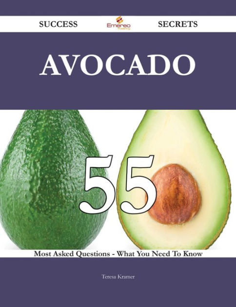 Avocado 55 Success Secrets - 55 Most Asked Questions On Avocado - What ...