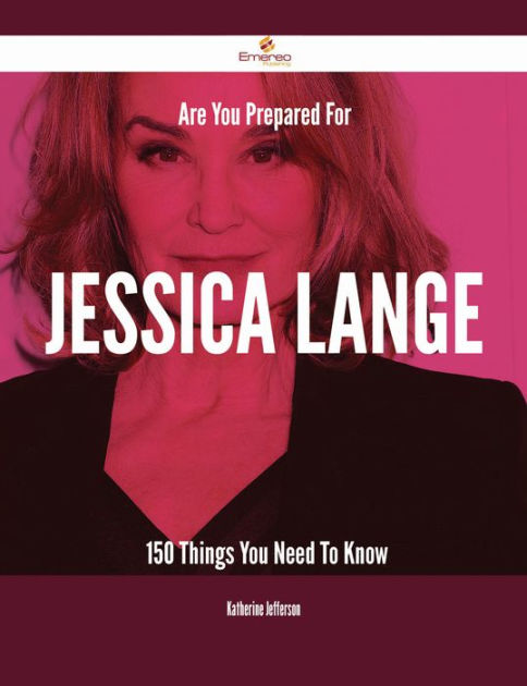 Are You Prepared For Jessica Lange - 150 Things You Need To Know by ...