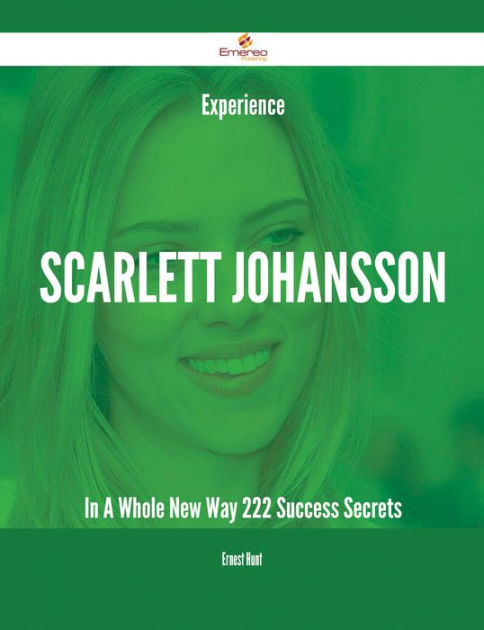 Experience Scarlett Johansson In A Whole New Way - 222 Success Secrets ...