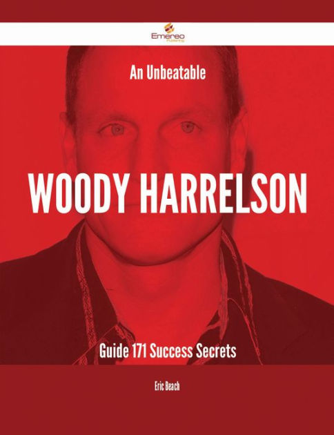 An Unbeatable Woody Harrelson Guide - 171 Success Secrets by Eric Beach ...