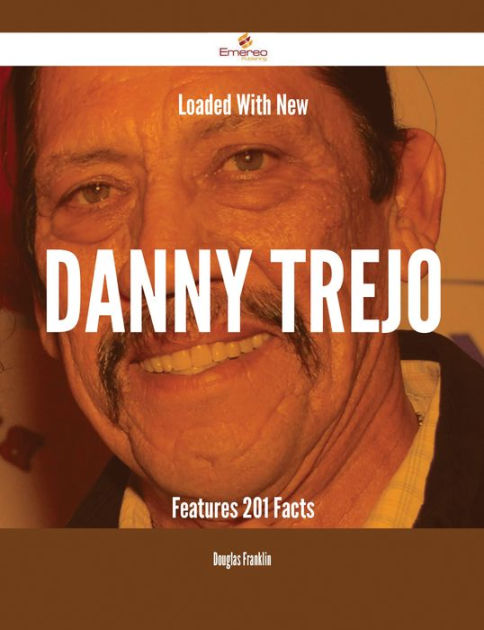 Loaded With New Danny Trejo Features - 201 Facts by Douglas Franklin ...