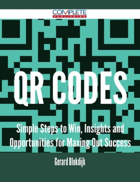 Qr Codes - Simple Steps to Win, Insights and Opportunities for Maxing ...