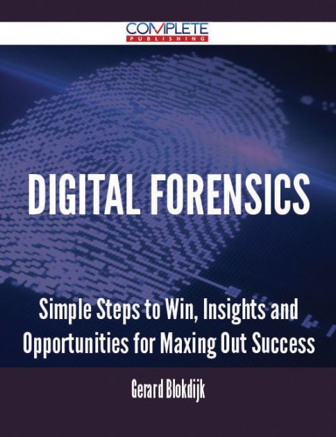 Digital Forensics - Simple Steps to Win, Insights and Opportunities for ...