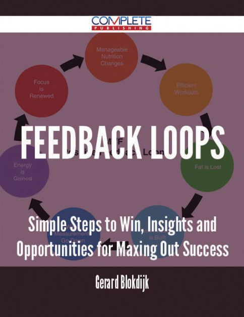 Feedback Loops - Simple Steps to Win, Insights and Opportunities for ...