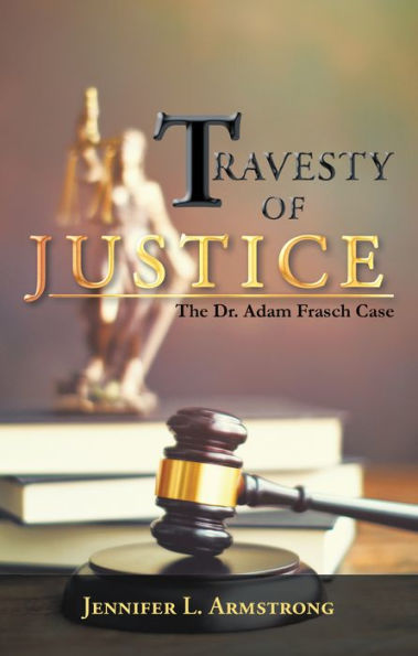 Travesty of Justice: The Dr. Adam Frasch Case by Jennifer L. Armstrong ...