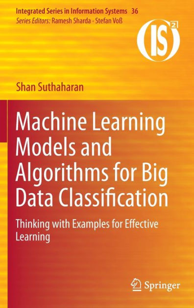 Machine Learning Models and Algorithms for Big Data Classification ...