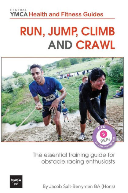 Run, Jump, Climb and Crawl: The Essential Training Guide for Obstacle ...