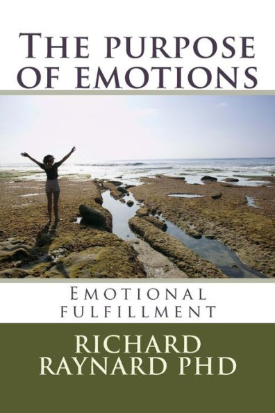 The purpose of emotions: Emotional fulfillment by Richard C Raynard Phd ...