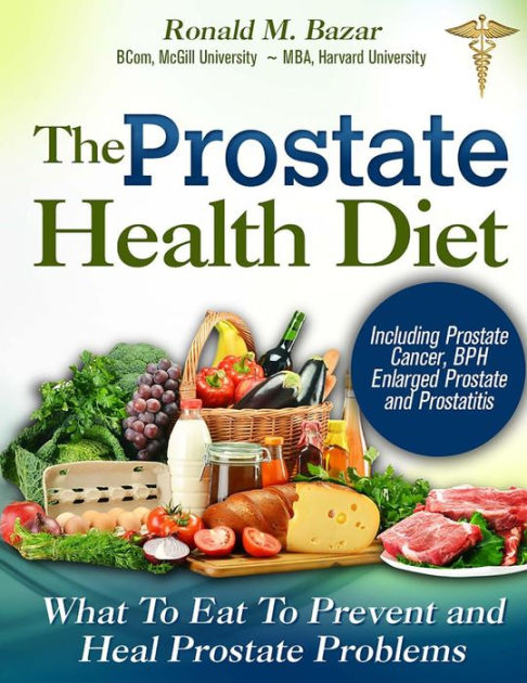 The Prostate Health Diet: What to Eat to Prevent and Heal Prostate ...