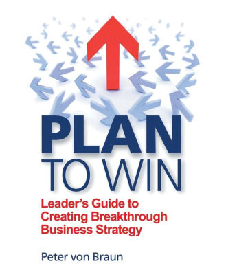Plan to Win: Leader's Guide to Creating Breakthrough Business Strategy ...