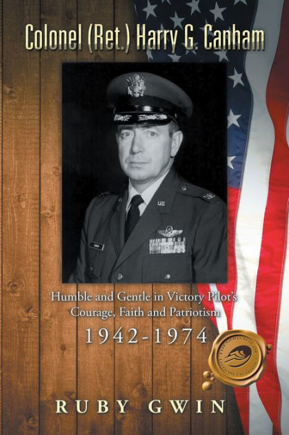 Colonel (Ret.) Harry G. Canham: Humble and Gentle in Victory Pilot'S ...