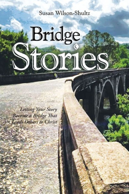 Bridge Stories: Letting Your Story Become a Bridge That Leads Others to ...