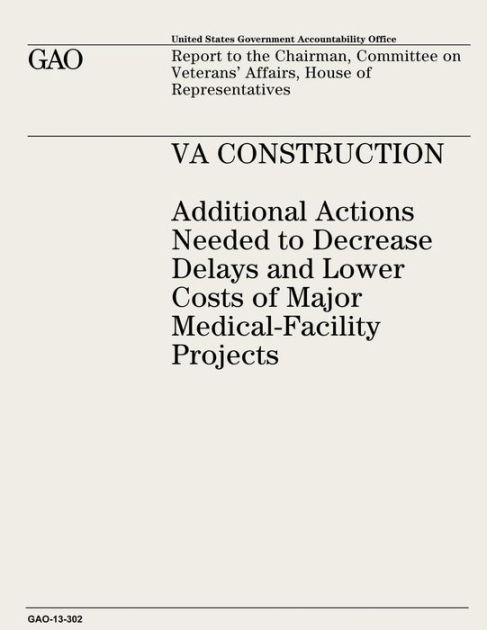 VA Construction: Additional Actions Needed to Decrease Delays and Lower ...